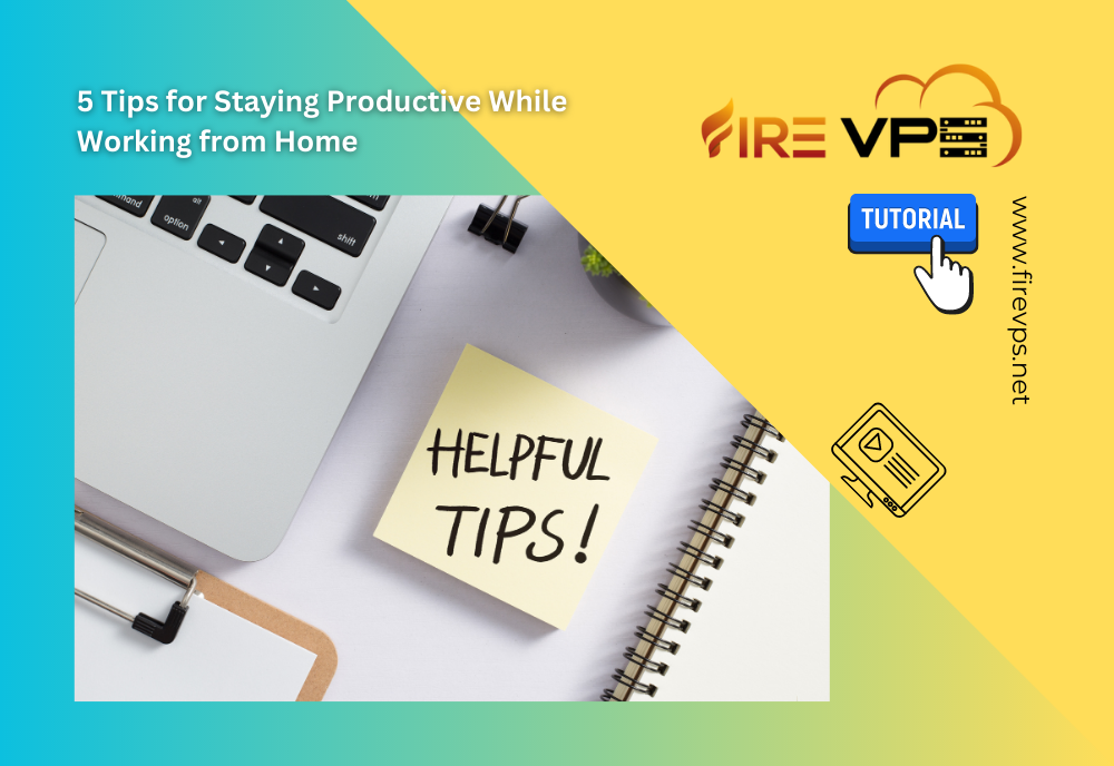 5 Tips for Staying Productive While Working from Home - Fire VPS Blog